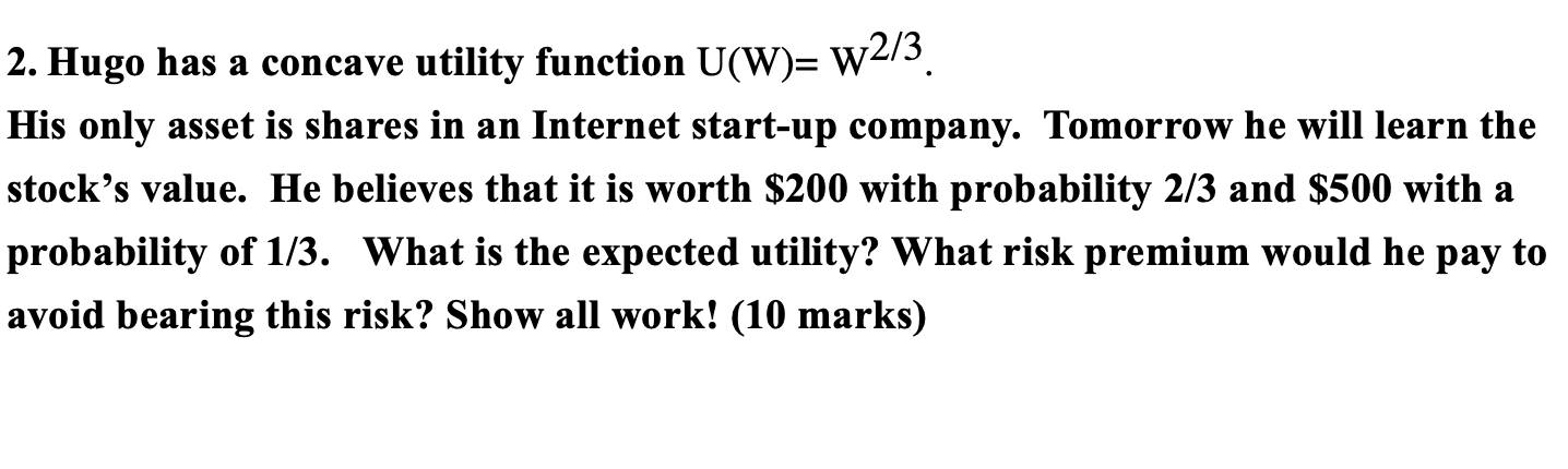 Solved 2. Hugo has a concave utility function U(W)= w2/3. | Chegg.com