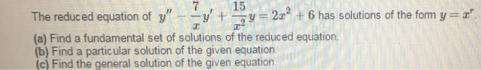 Solved The reduced equation of y" - 7/x y' + 15/x^2 y = 2x^2 | Chegg.com