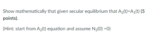 Solved Show mathematically that given secular equilibrium | Chegg.com