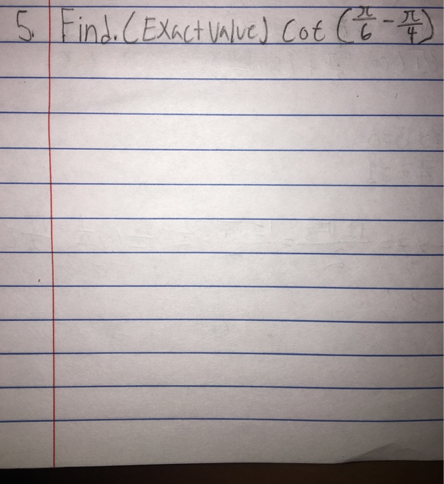 Solved Find. (Exact Value) cot (pi/6 - pi/4) | Chegg.com Solved Find. (Exact Value) cot (pi/6 - pi/4) | Chegg.com