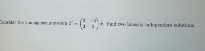 Solved Consider the homogeneous system x^′=(03−30)x^. Find | Chegg.com