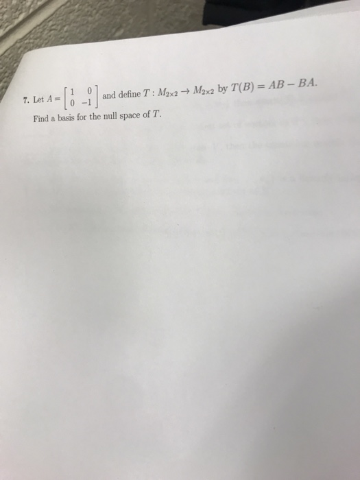 Solved 7. Let Ali-1 and define T : M2x2 ? M2x2 by | Chegg.com