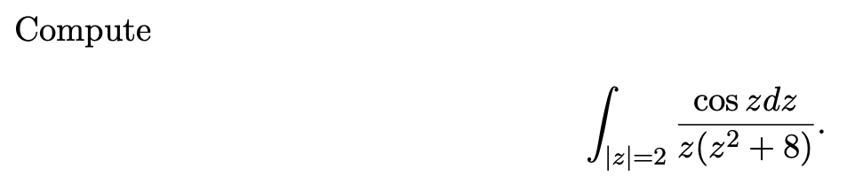 Solved Compute ∫∣z∣=2z(z2+8)coszdz | Chegg.com