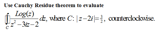 Solved Use Cauchy Residue theorem to evaluate Log(z) dz, | Chegg.com