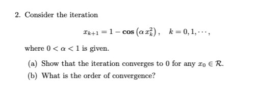 Solved 2. Consider the iteration xk+1=1−cos(αxk2),k=0,1,⋯, | Chegg.com