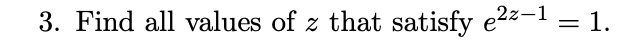 Solved 3 Find All Values Of Z That Satisfy E2z−1 1