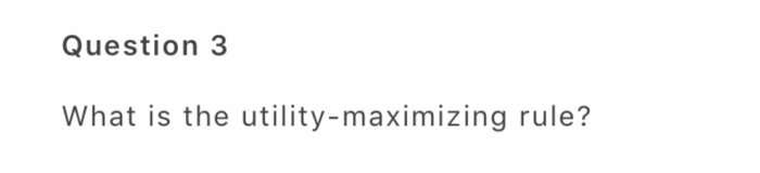 Solved Question 3 What is the utility-maximizing rule? | Chegg.com