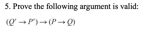 Solved 5. Prove the following argument is valid: | Chegg.com