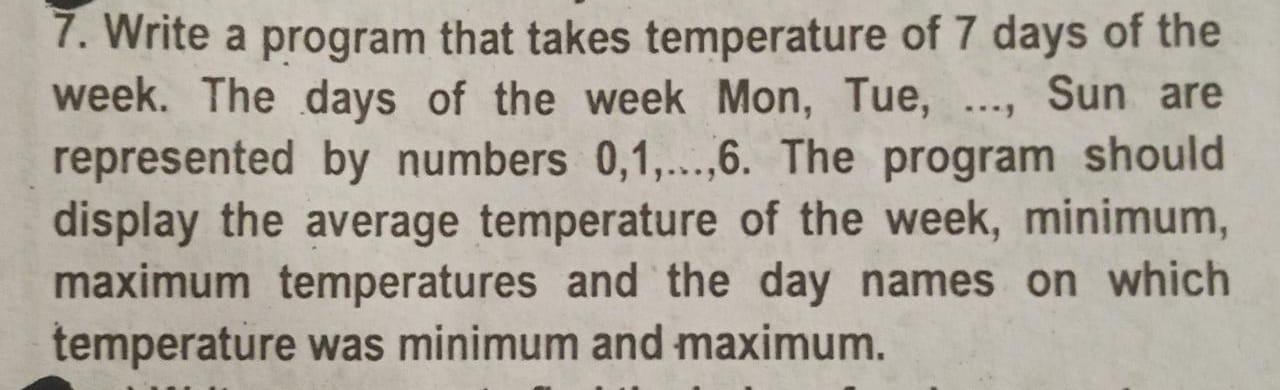 Solved 7. Write a program that takes temperature of 7 days | Chegg.com