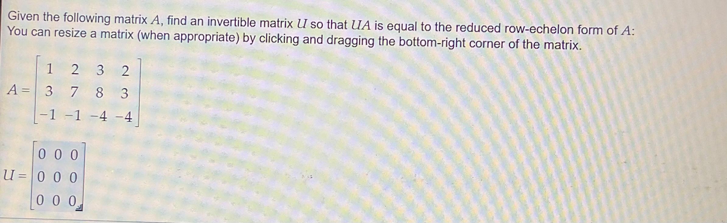 Solved Given the following matrix A, find an invertible | Chegg.com
