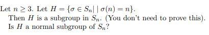 Solved Let n≥3. Let H={σ∈Sn∣∣σ(n)=n}. Then H is a subgroup | Chegg.com