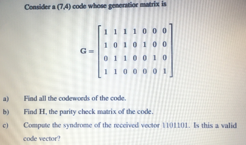 Solved Consider a (7,4) code whose generatior matrix is 1 1 | Chegg.com