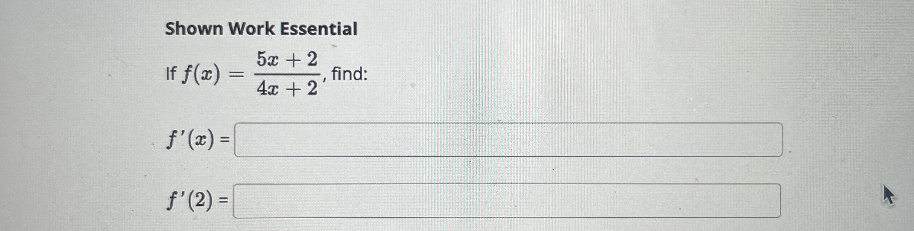 Solved Shown Work Essentialf(x)=5x+24x+2, ﻿find:f'(x)=f'(2)= | Chegg.com