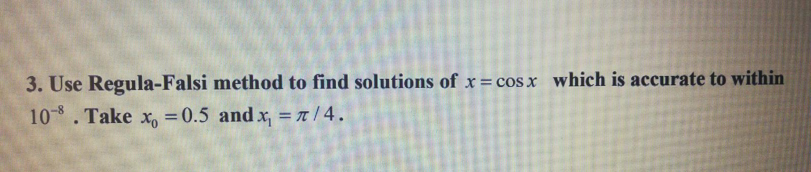 Solved Use Regula-Falsi method to find solutions of x x = | Chegg.com