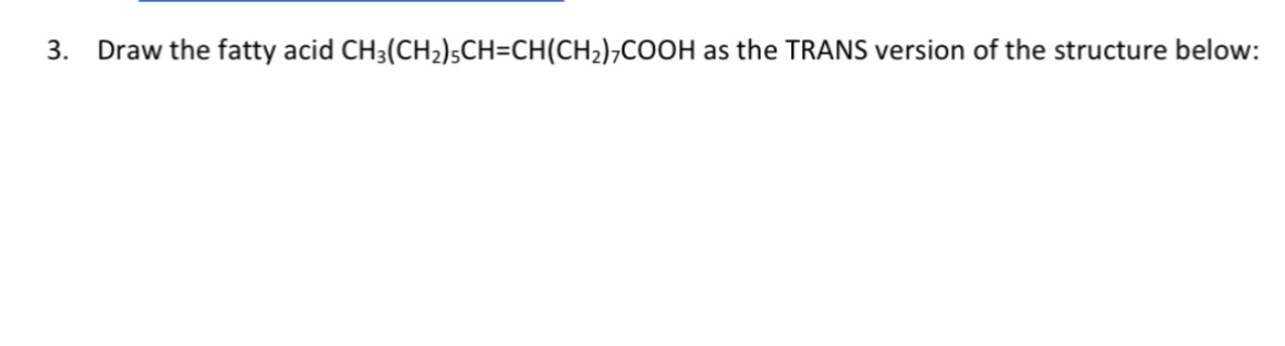 Solved 3. Draw the fatty acid CH3(CH2)5CH=CH(CH2)7COOH as | Chegg.com