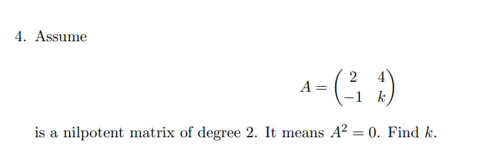 Solved 4. Assume A=(2−14k) is a nilpotent matrix of degree 2 | Chegg.com | Chegg.com