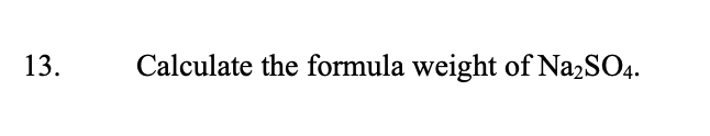 13. Calculate the formula weight of Na2SO4. | Chegg.com