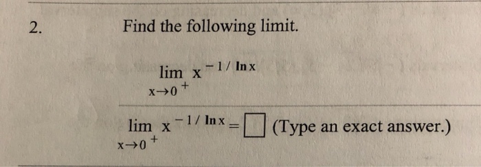 Solved 2. Find the following limit. lim x1/Inx x?0 lim x-I / | Chegg.com