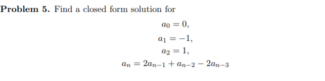 Solved Problem 5. Find a closed form solution for a1 =-1, an | Chegg.com