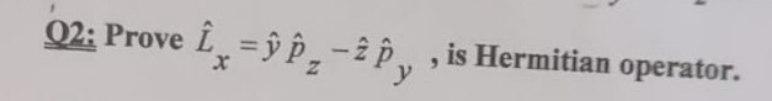 Solved 02: Prove Îx =Ï , -Ź By , is Hermitian operator. . | Chegg.com