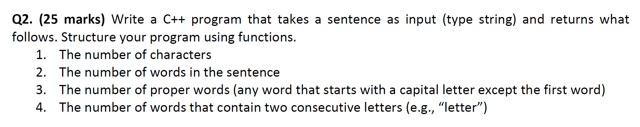Solved Q2. (25 marks) Write a C++ program that takes a | Chegg.com Solved Q2. (25 marks) Write a C++ program that takes a | Chegg.com