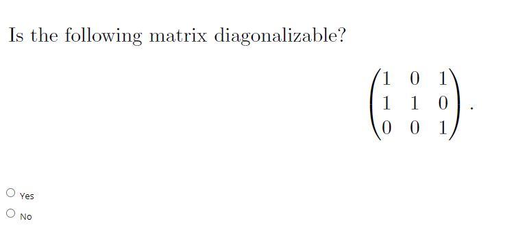 Solved Is the following matrix diagonalizable? 1 0 1 1 0 0 0 | Chegg.com