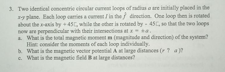 [Solved]: 3. Two identical concentric circular current loo