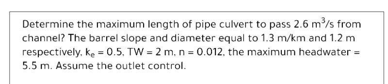 Solved Determine the maximum length of pipe culvert to pass | Chegg.com