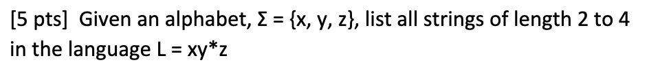Solved [5 pts] Given an alphabet, Σ={x,y,z}, list all | Chegg.com