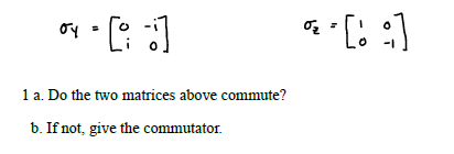 Solved 04.:: [ó 1 a. Do the two matrices above commute? b. | Chegg.com