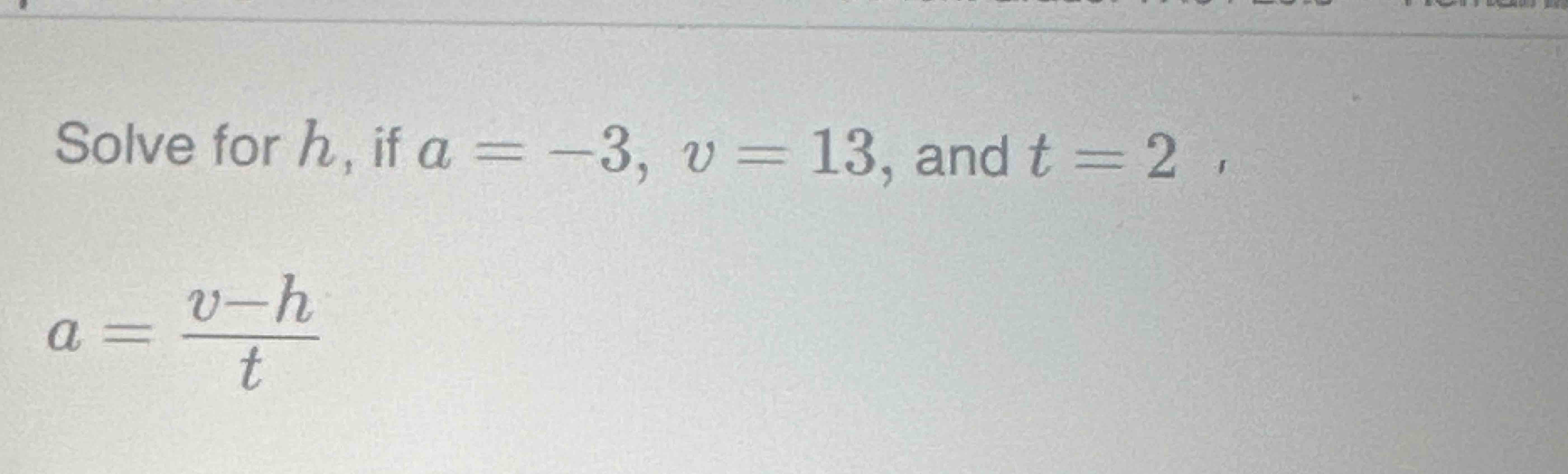 Solved Solve for h, ﻿if a=-3,v=13, ﻿and t=2a=v-ht | Chegg.com