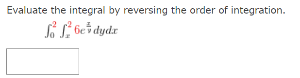 Solved Evaluate the integral by reversing the order of | Chegg.com