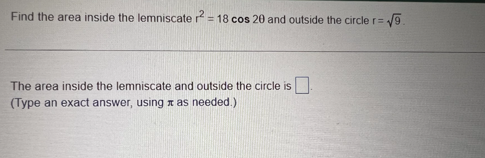 [Solved]: Find the area inside the lemniscate r2=18cos2 and