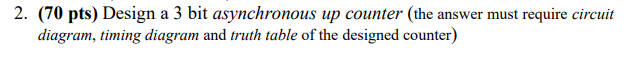 Solved 2. (70 pts) Design a 3 bit asynchronous up counter | Chegg.com