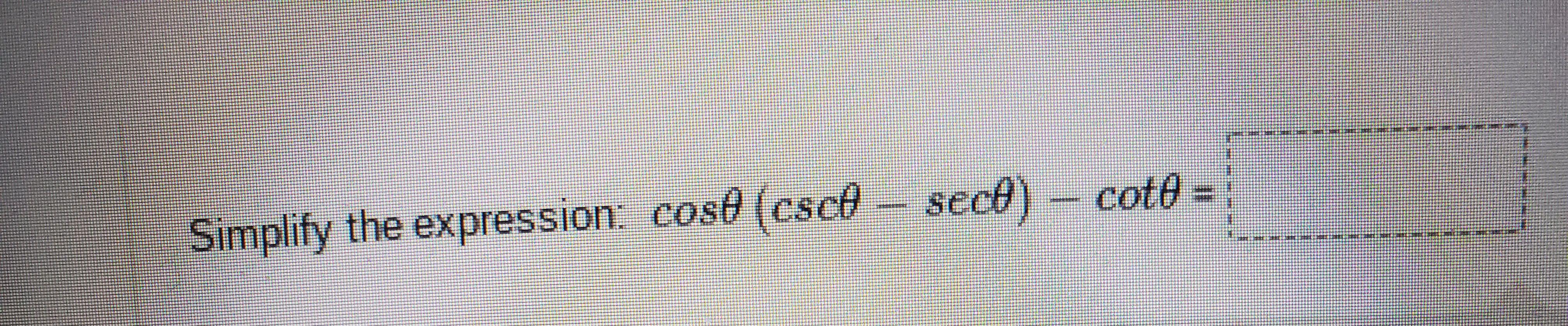 Solved Simplify the expression: cos (csch - sech) - cote = | Chegg.com