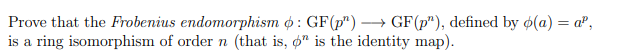 Solved Prove that the Frobenius endomorphism o: GF(p") - | Chegg.com