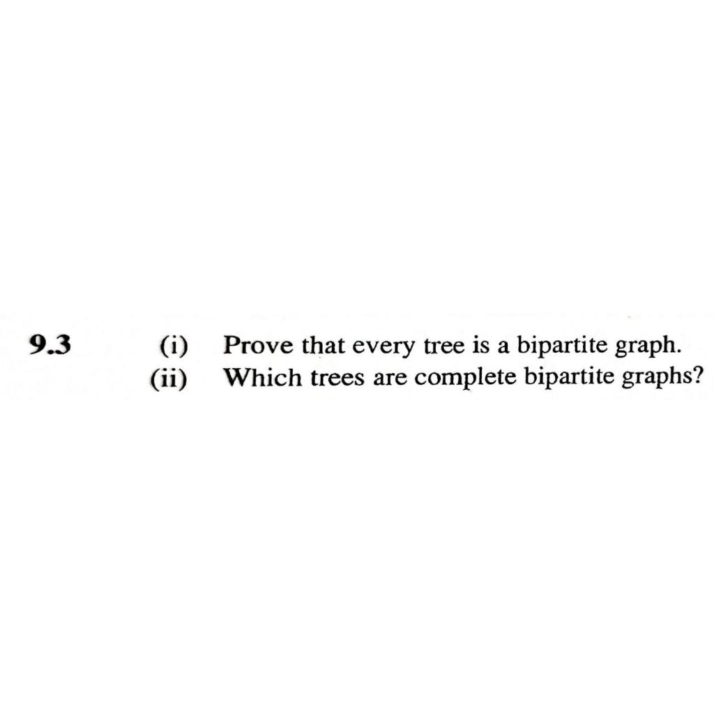 Solved 9.3 (i) (ii) Prove that every tree is a bipartite | Chegg.com