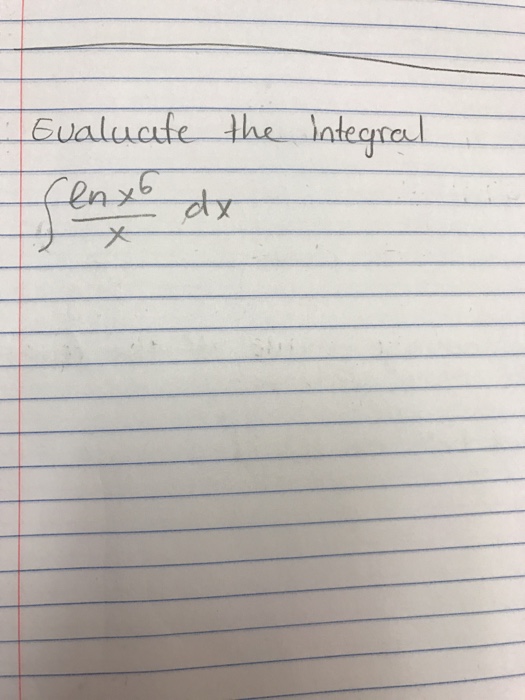 Solved Evaluate the integral integral ln x^6/x dx | Chegg.com