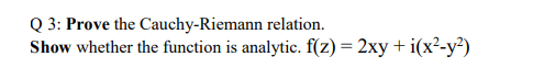Solved Q 3: Prove the Cauchy-Riemann relation.Show whether | Chegg.com