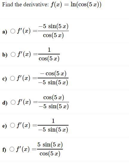 Solved Find the derivative: f(x) = ln(cos(5 x)) a) O f'(x) | Chegg.com