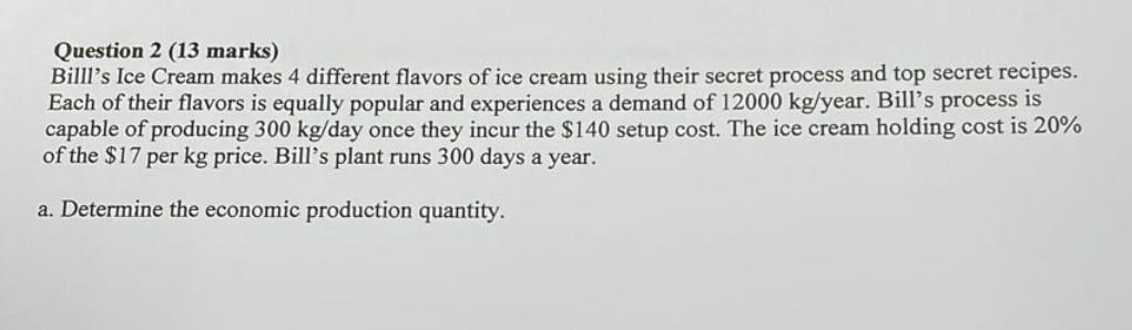 Solved Question 2 (13 marks) Billl's Ice Cream makes 4 | Chegg.com