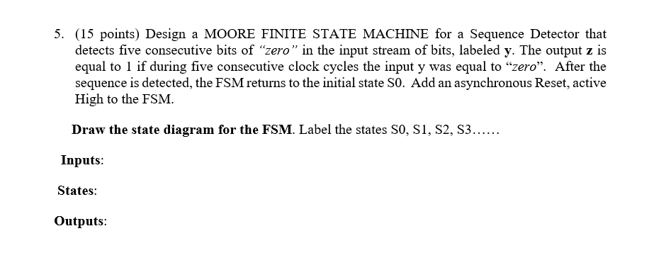 Solved 5. (15 points) Design a MOORE FINITE STATE MACHINE | Chegg.com