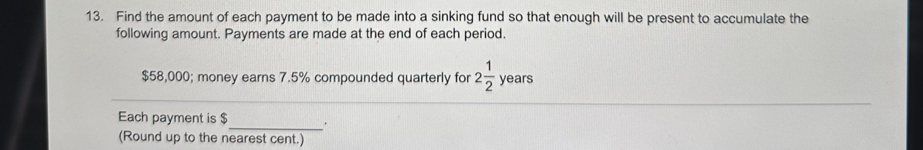 Solved 13. Find the amount of each payment to be made into a | Chegg.com