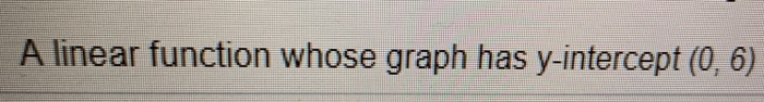 A linear function whose graph has y-intercept (0, 6) | Chegg.com