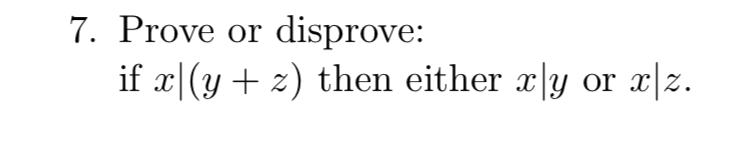 Solved 7. Prove or disprove: if x|(y+z) then either x\y or | Chegg.com