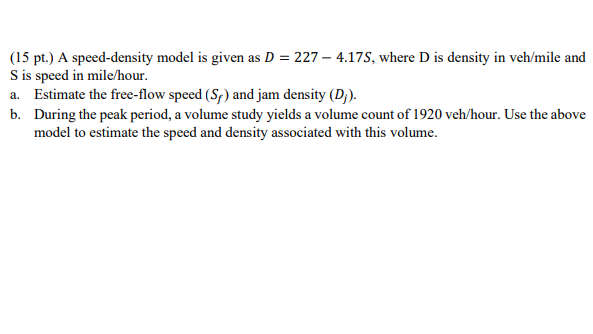 Solved (15 pt.) A speed-density model is given as D = 227 – | Chegg.com