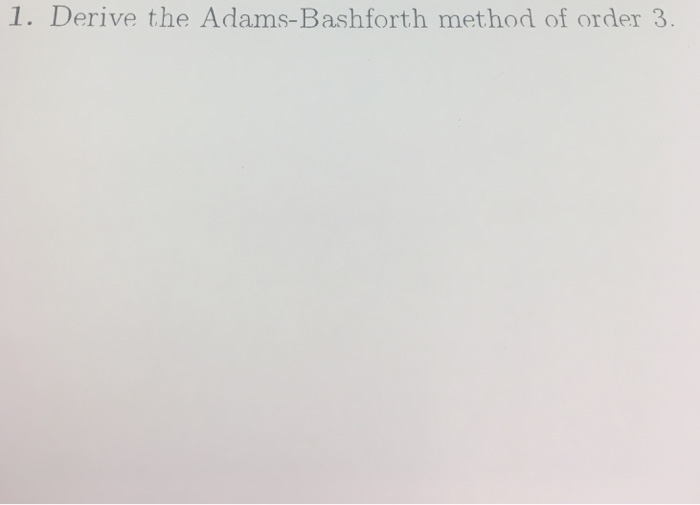 Solved Derive the Adams-Bashforth method of order 3. | Chegg.com Solved Derive the Adams-Bashforth method of order 3. | Chegg.com