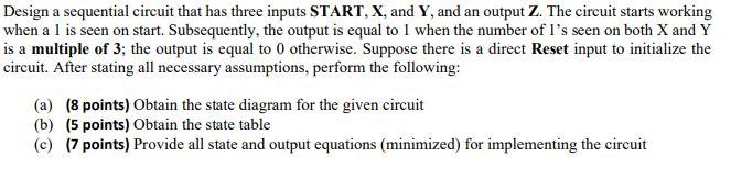 Solved Design a sequential circuit that has three inputs | Chegg.com