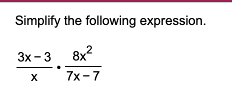 Solved Simplify the following expression.3x-3x*8x27x-7 | Chegg.com