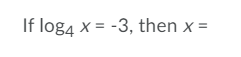 Solved If log4 x = -3, then x = | Chegg.com